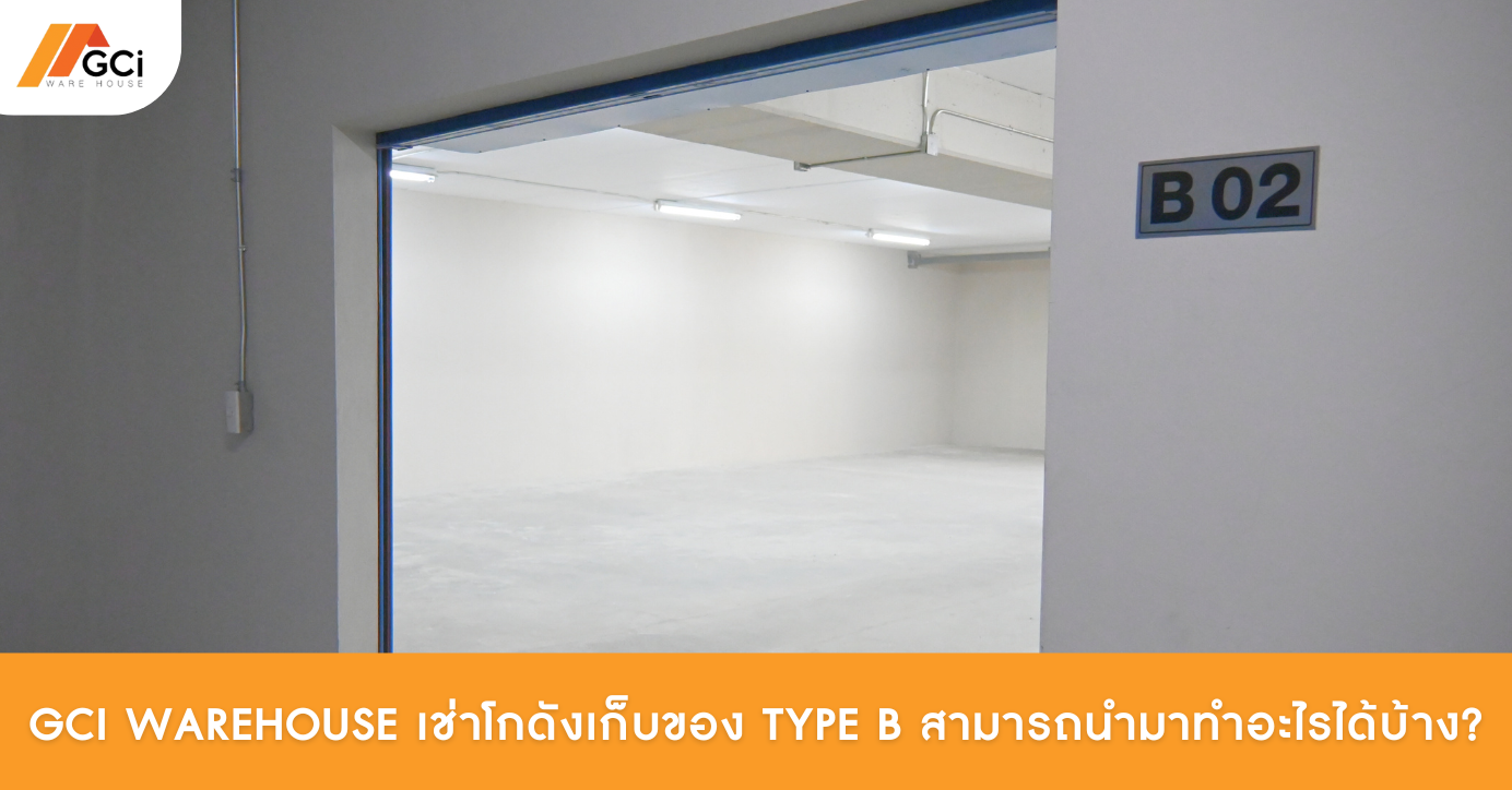 GCI Warehouse เช่าโกดังเก็บของ Type B สามารถนำมาทำอะไรได้บ้าง?